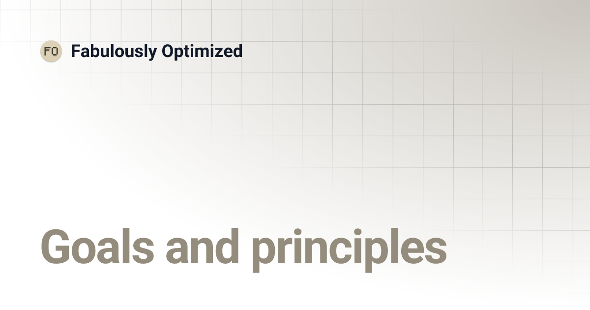 Goals and principles | Fabulously Optimized